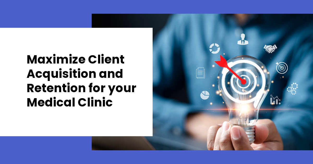 Maximize Client Acquisition and Retention for your Medical Clinic ...